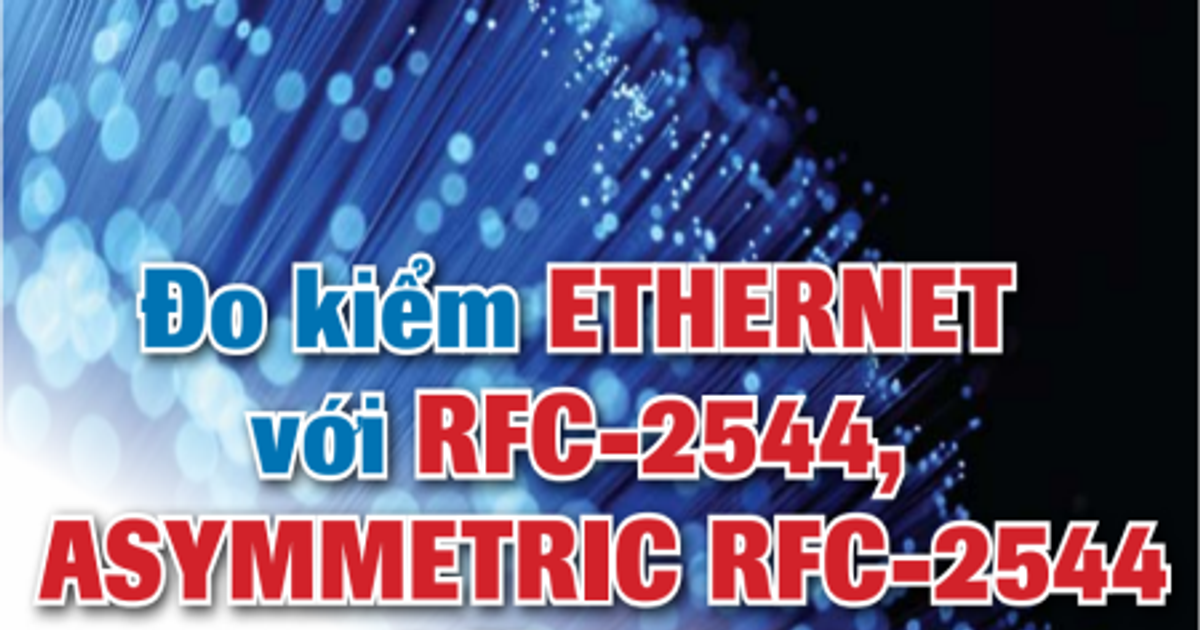 Đo kiểm Ethernet với RFC – 2544, Asymmetric Rfc – 2544 và Y.1564