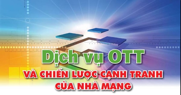 Dịch vụ OTT và chiến lược cạnh tranh của nhà mạng